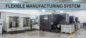 What is Flexible Manufacturing System? Definition, Parts, Types, Examples - www.mechstudies.com