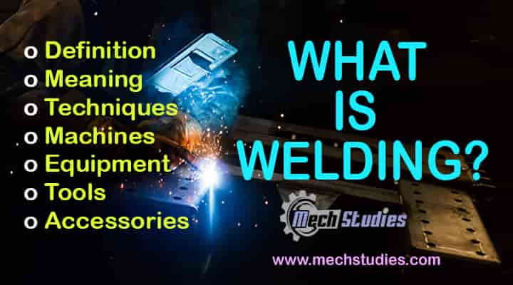 What is Welding? Basics, Definition, Meaning, Tools, Equipment ...